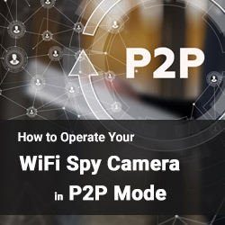 How to Operate Your WiFi Spy Camera in Peer to Peer (P2P) Mode ...